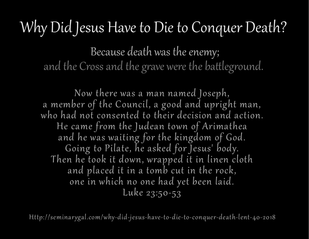 Why Did Jesus Have to Die to Conquer Death? (Lent 40-2018) – Seminary Gal