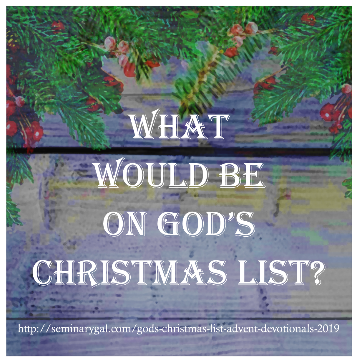 God’s Christmas List -Advent Devotionals (2019) – Seminary Gal