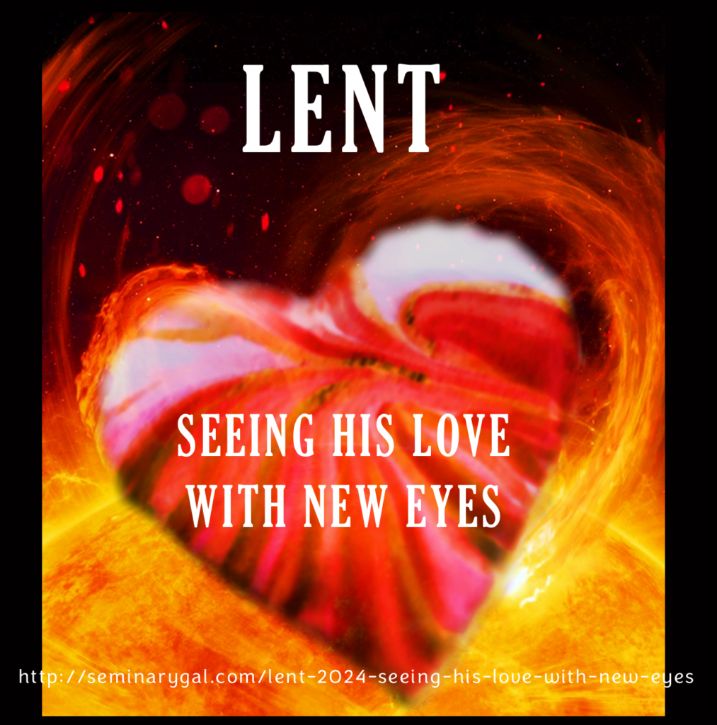 Lent 2024-Seeing His Love with New Eyes – Seminary Gal