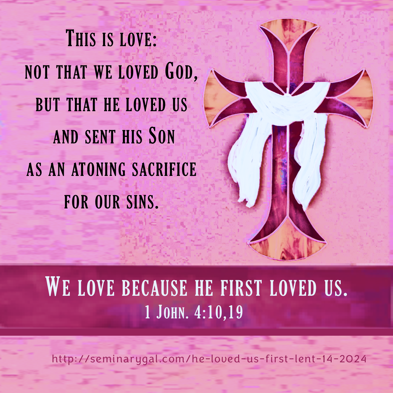 He Loved Us First (Lent 14, 2024) – Seminary Gal